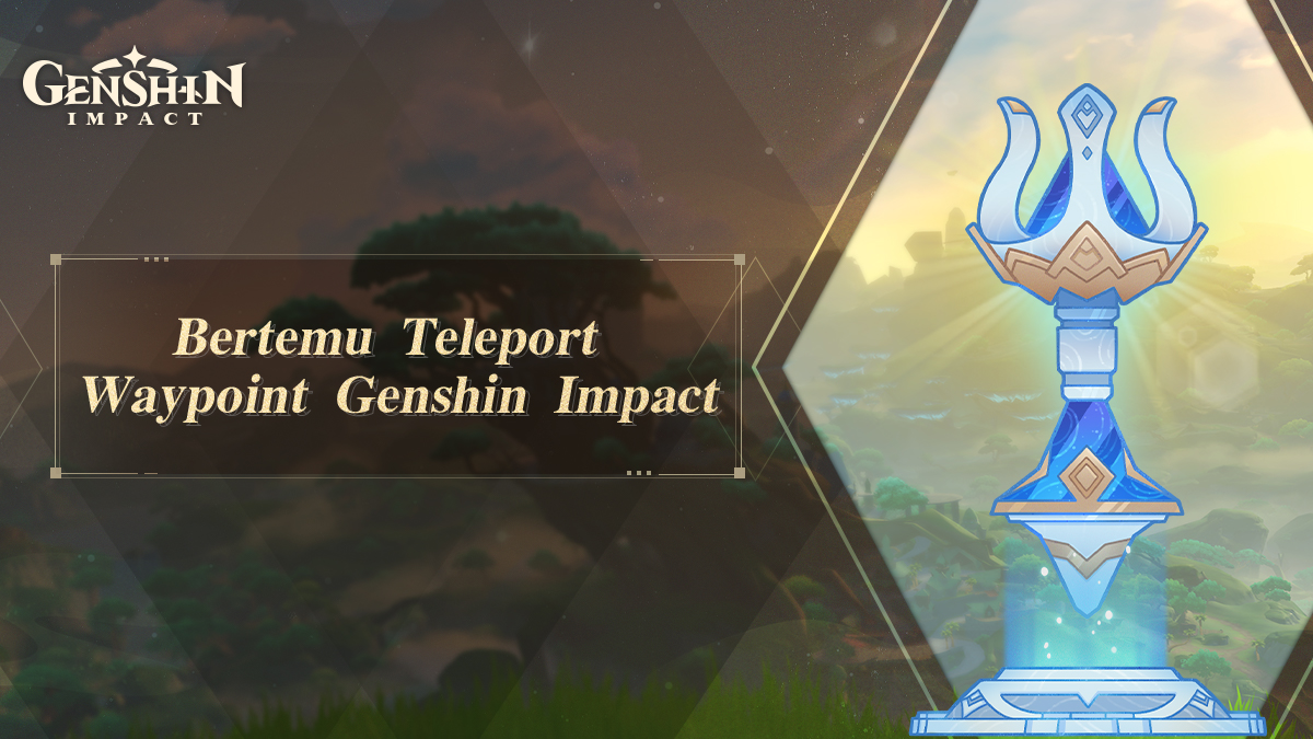 Bertemu dengan Teleport Waypoint Genshin Impact Genshin Impact | HoYoLAB