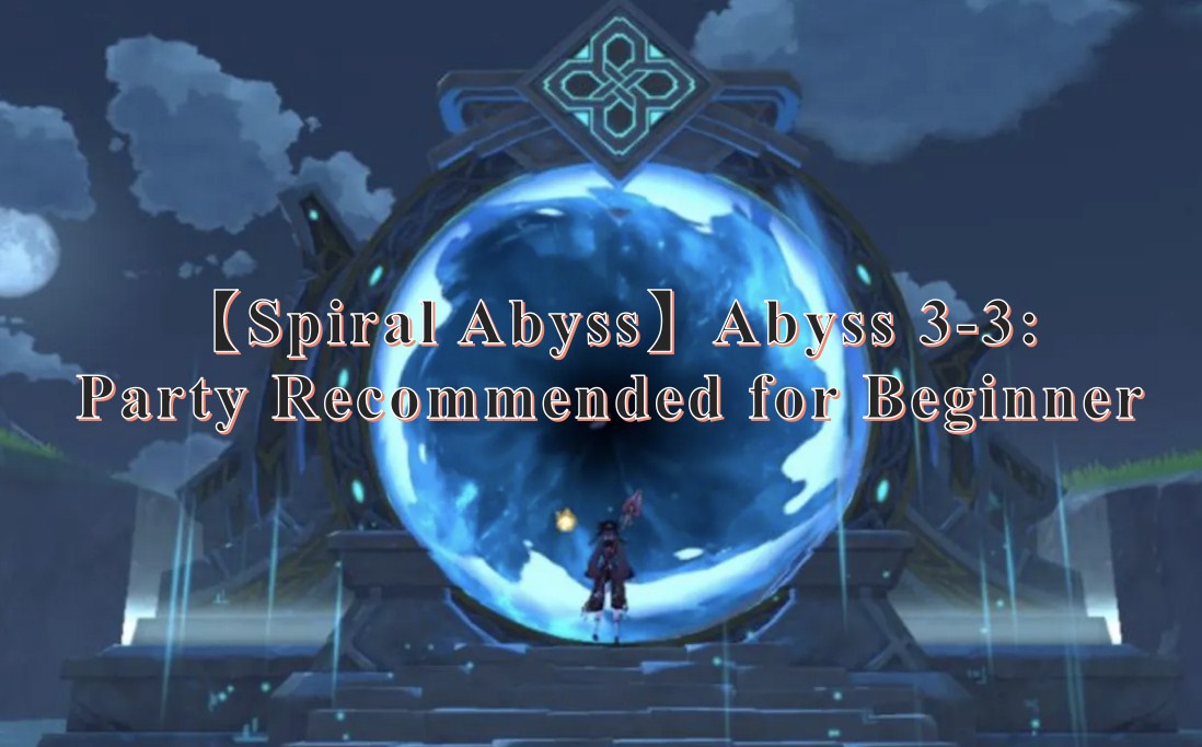 【Spiral Abyss】Abyss 3-3: Party Recommended for Beginner of Adventure ...