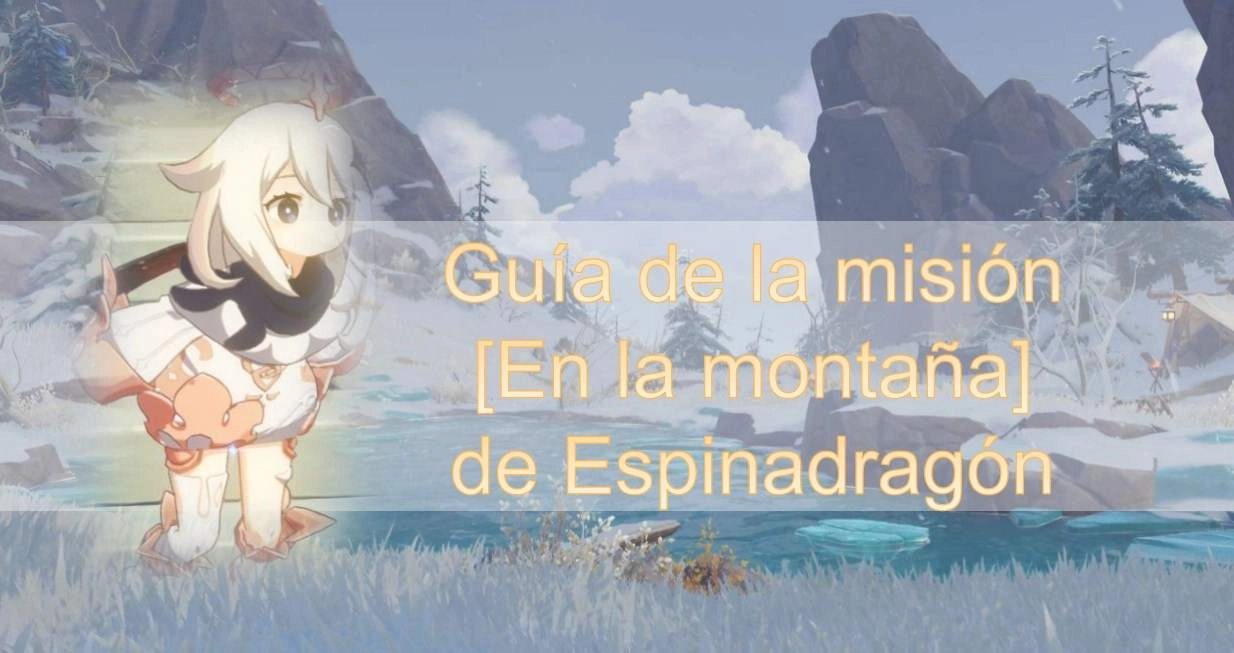 Guía de la misión [En la montaña] de Espinadragón que hasta Paimon puede leer Genshin Impact ...
