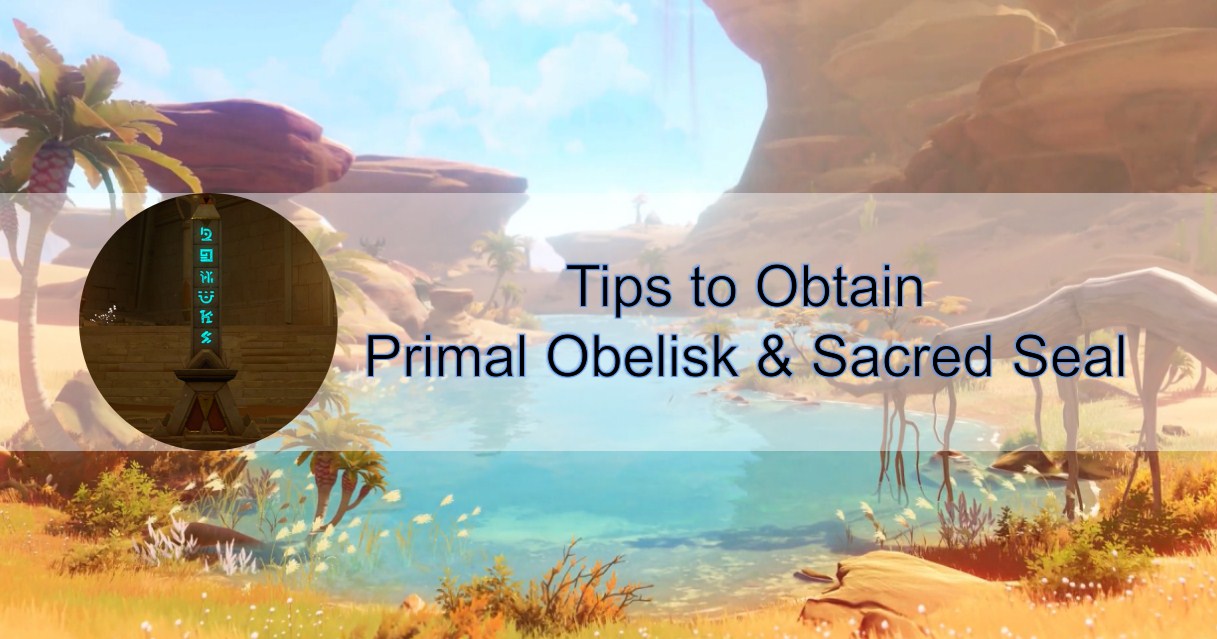 Tips to obtain Primal Obelisk & Sacred Seal Genshin Impact | HoYoLAB