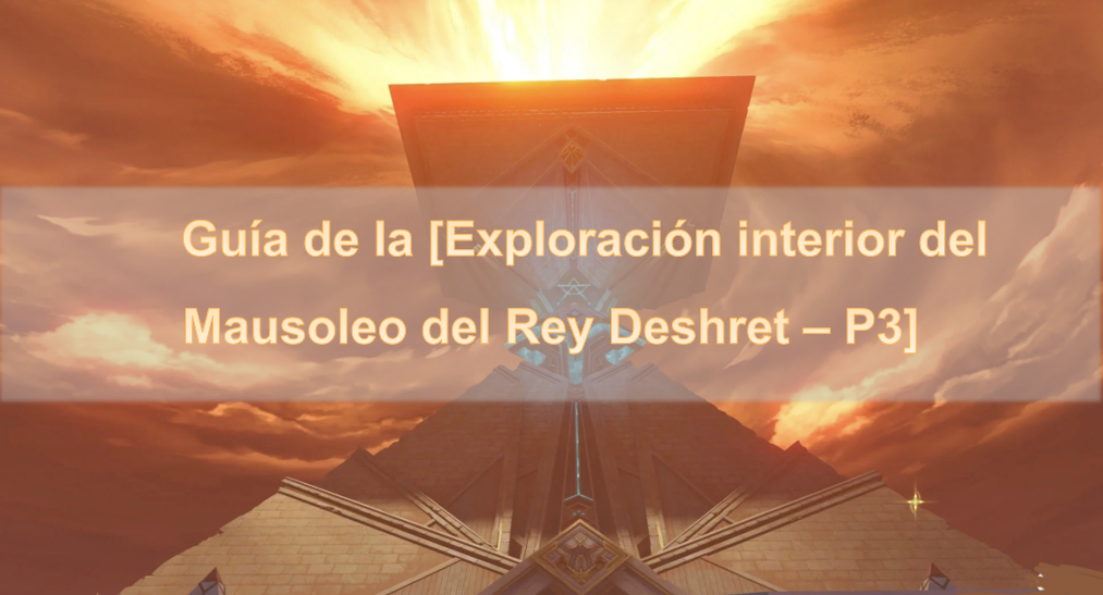 Guía de la [Exploración interior del Mausoleo del Rey Deshret – P3] que ...