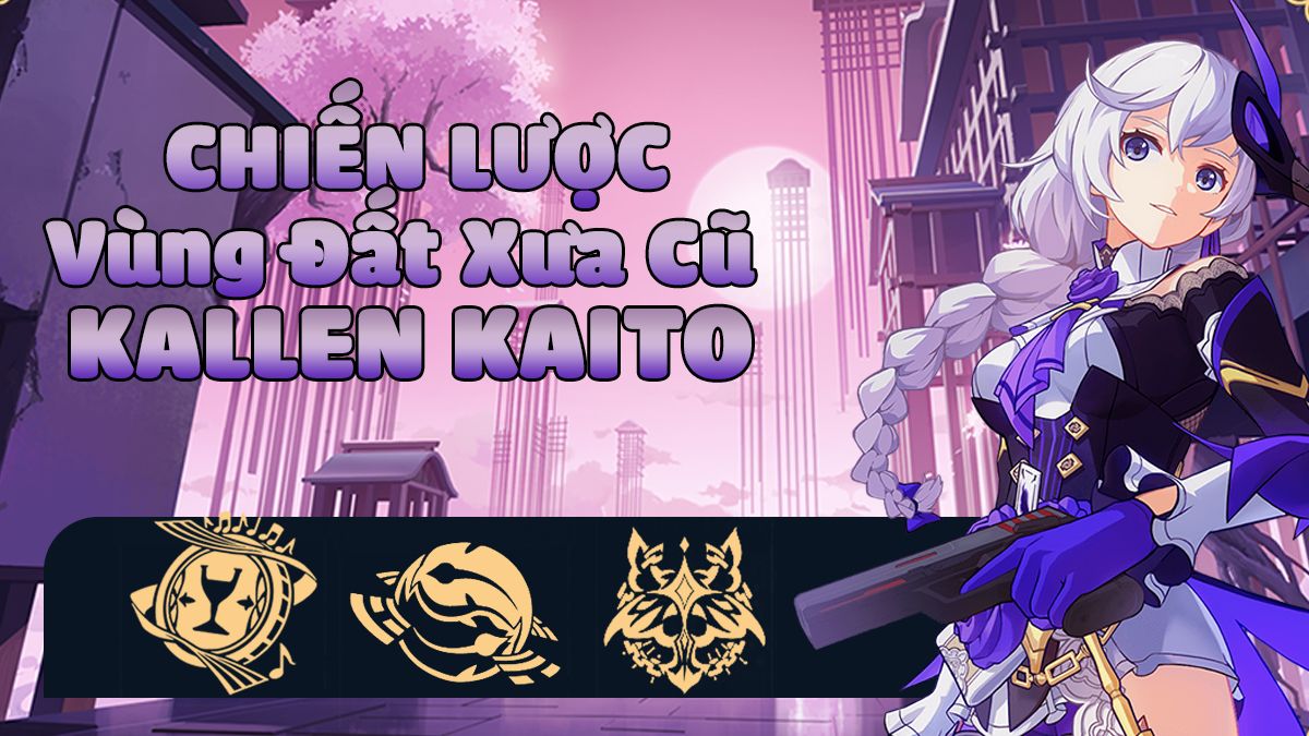 [6.3 BETA GUIDE] CHIẾN LƯỢC VÙNG ĐẤT XƯA CŨ : KALLEN KAITO Honkai ...