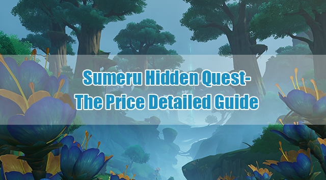 Sumeru Hidden Quest-The Price Detailed Guide Genshin Impact | HoYoLAB