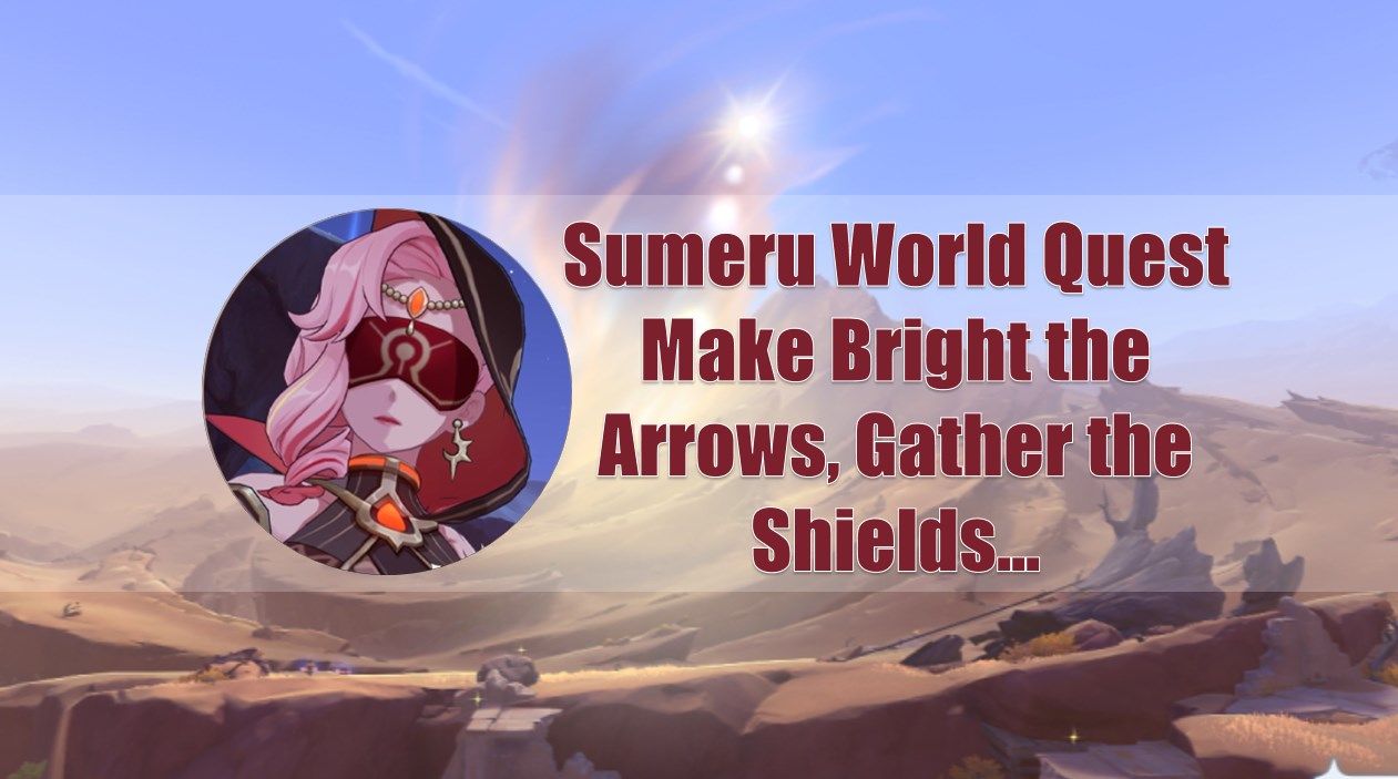 [V3.4] Sumeru World Quest | Make Bright the Arrows, Gather the Shields ...