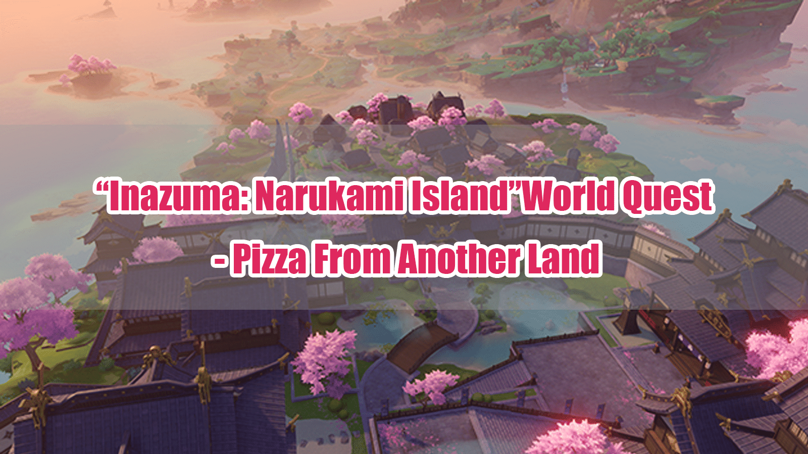 “Inazuma: Narukami Island”World Quest - Pizza From Another Land Genshin ...