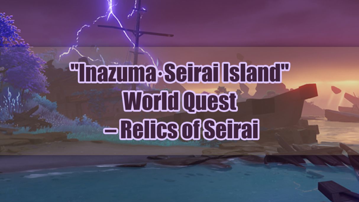 “Inazuma·Seirai Island” World Quest – Relics of Seirai Genshin Impact ...