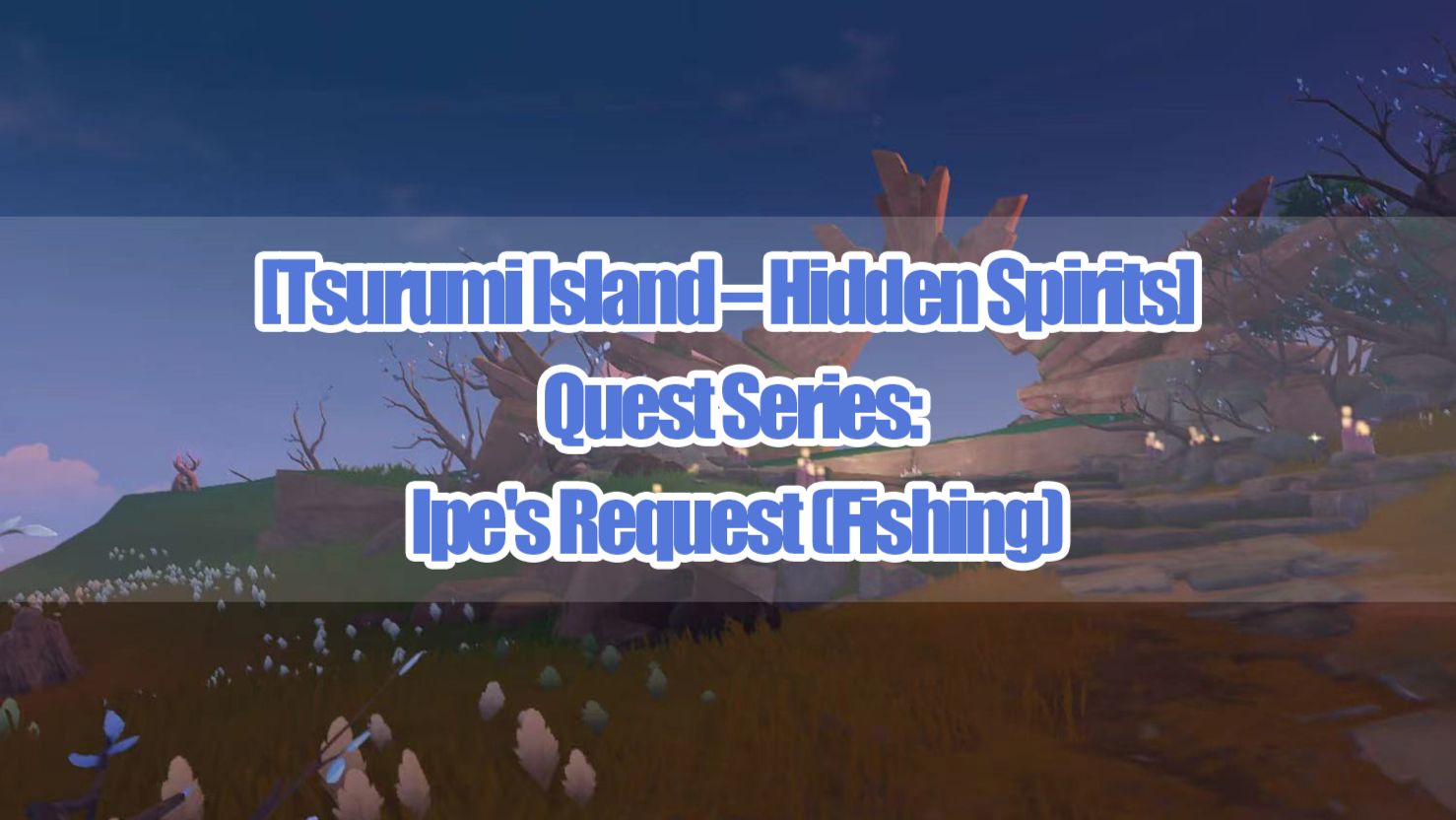 [Tsurumi Island – Hidden Spirits] Quest Series: Ipe's Request (Fishing) Genshin Impact | HoYoLAB