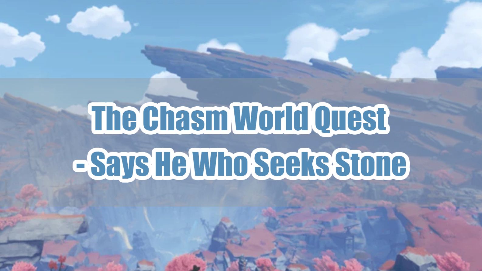 The Chasm World Quest - Says He Who Seeks Stone Genshin Impact | HoYoLAB