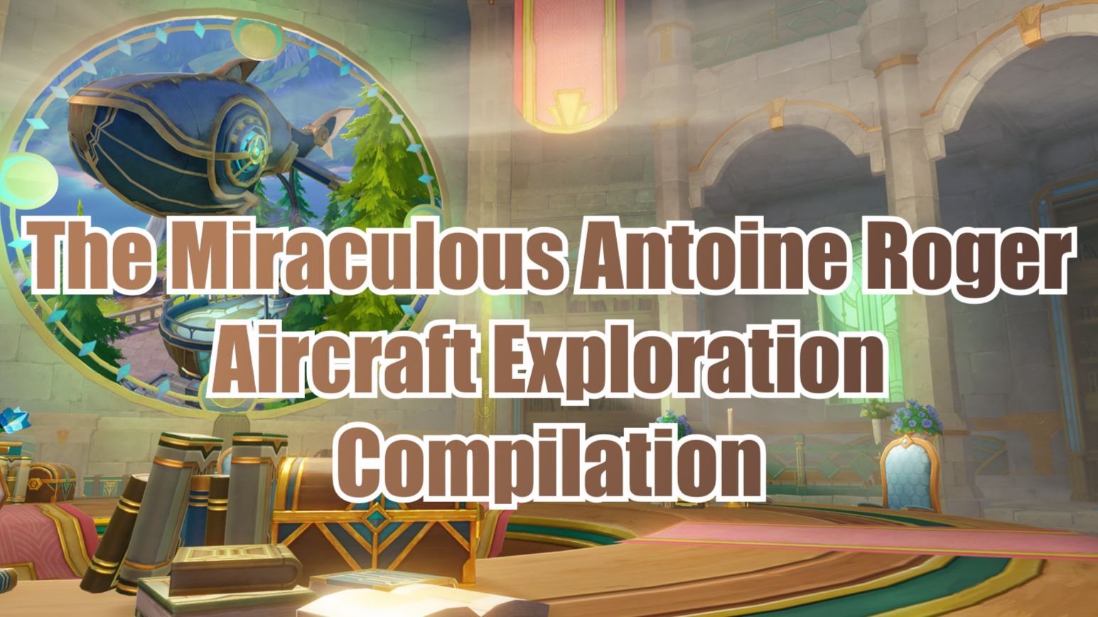 The Miraculous Antoine Roger Aircraft Exploration Compilation Genshin ...