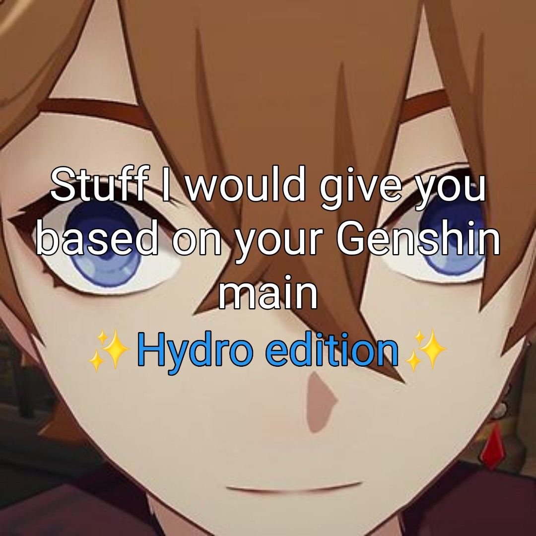 Stuff I would give to you based on your hydro main Genshin Impact | HoYoLAB
