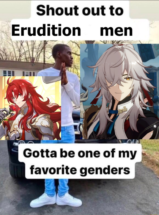 Shout out to Erudition men , Gotta be one of my Favorite genders Honkai ...