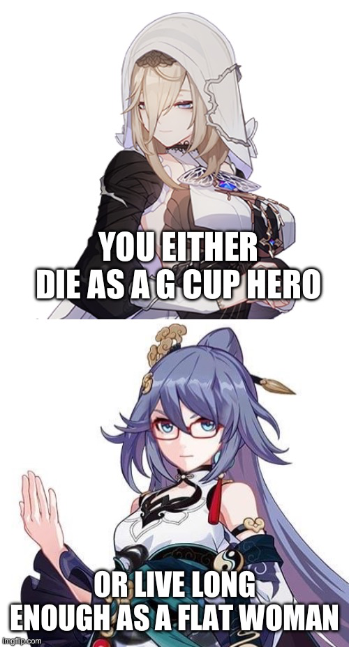 You either die as a g cup woman or live long enough as flat woman ...