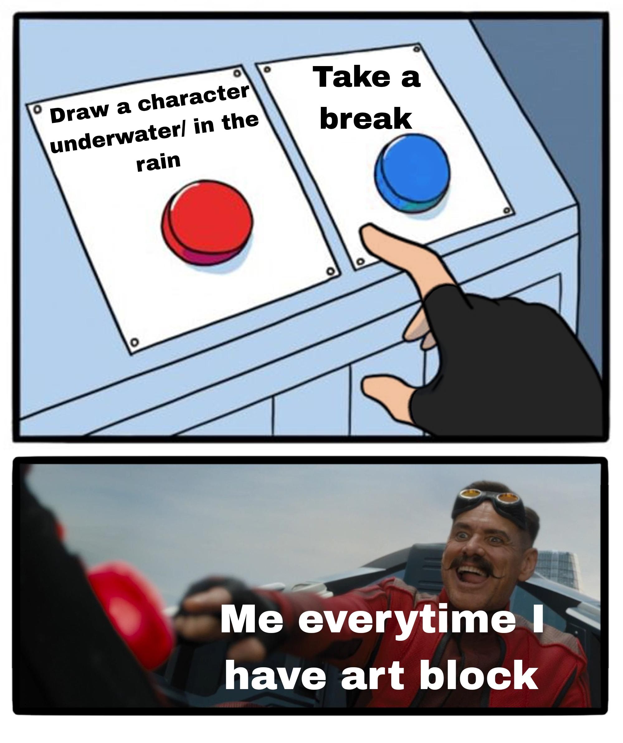 "Why would I need a break when I can just draw a character underwater ...