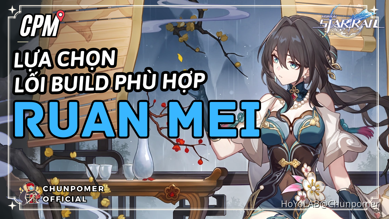 HƯỚNG DẪN BUILD TỐI ƯU RUAN MEI | CHUNPOMER Honkai: Star Rail | HoYoLAB