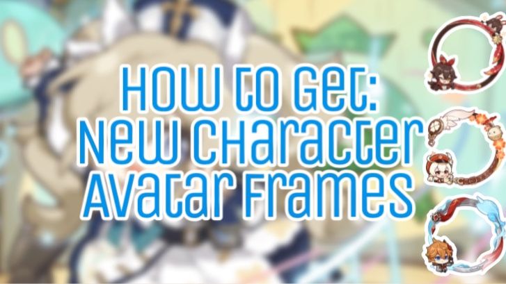 New Character Avatar Frames Quick Guide: Where & How to Obtain Genshin ...