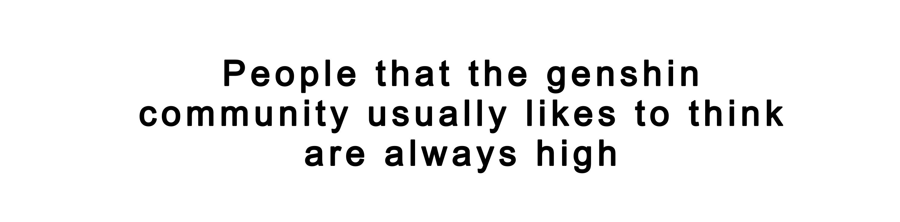 people that the genshin community agrees are usually high Genshin ...