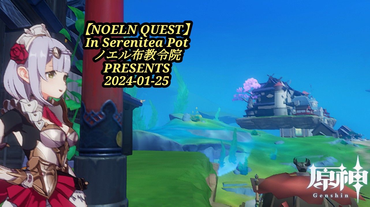 sereniteapot【NOELN QUEST In Serenitea Pot】from ノエル布教令院PRESENTS（2024-01-25） Genshin Impact | HoYoLAB