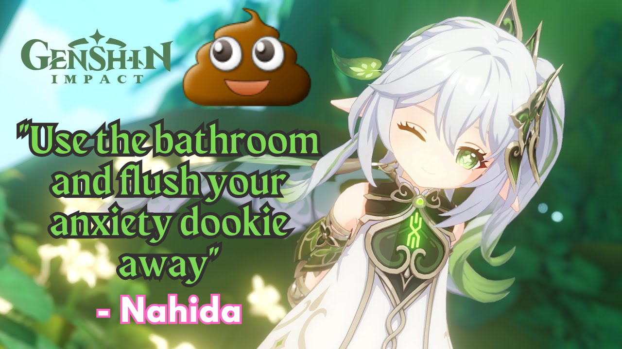 Advice with Nahida: "People always say they feel a sense of relief after they take a dook-dook ...