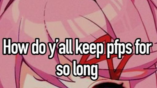 Like how literally i change a my pfp every like 2 seconds the moment i ...