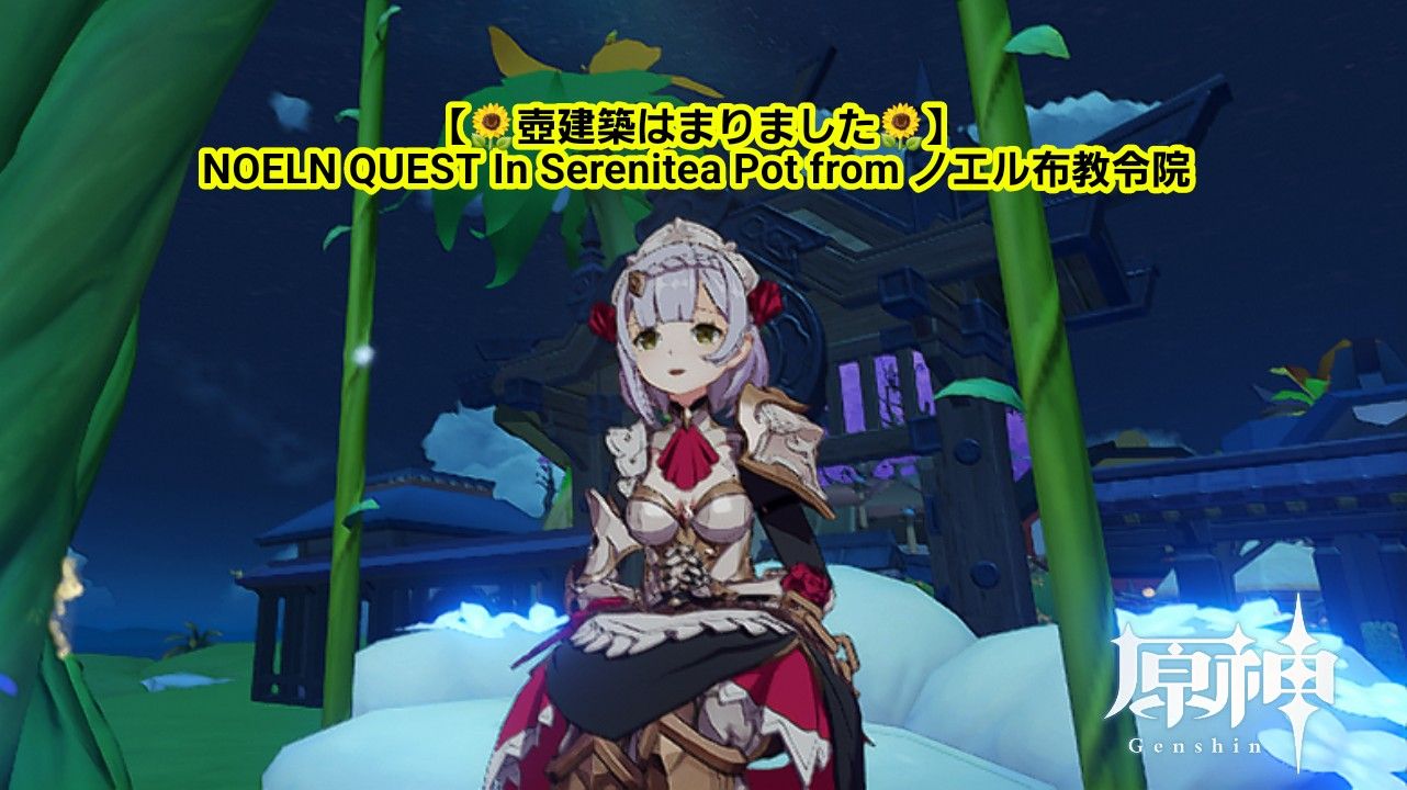 sereniteapot【🌻壺建築はまりました🌻】NOELN QUEST In Serenitea Pot from ノエル布教令院（令和6年3月6日） Genshin Impact ...