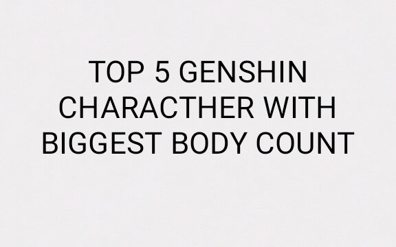 TOP 5 Genshin Impact Characther with BIGGEST BODY COUNT Genshin Impact ...