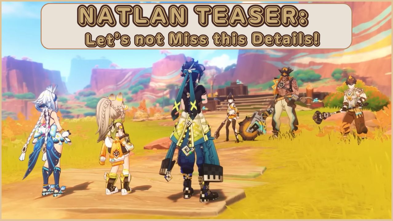 ~ Natlan Teaser: Let’s Not Miss this details! ~ Excited or Disappointed ...