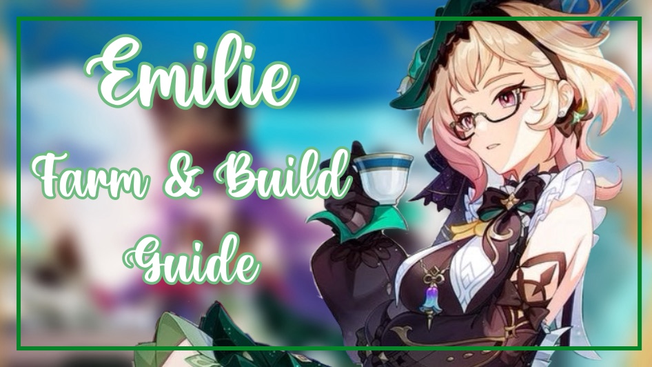 [4.7] Emilie Build Guide Genshin Impact | HoYoLAB