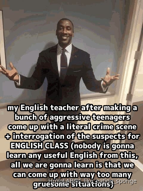 is it just me or do english teachers come up w the most random ahh ...