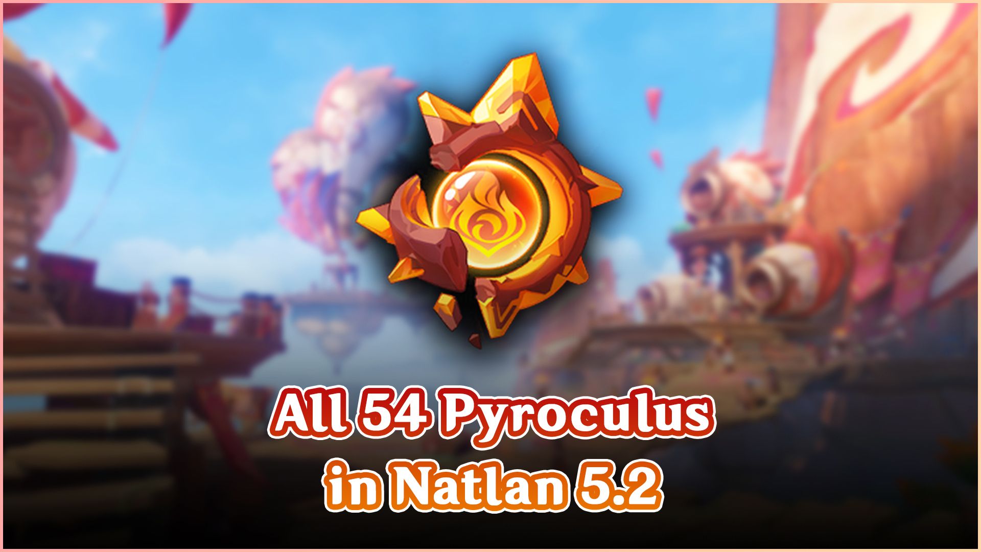 [V5.2] All 54 Pyroculus in Natlan 5.2 & Guide To Get Them Genshin ...
