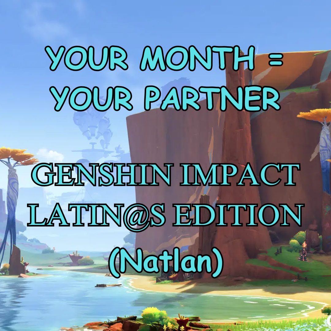 YOUR MONTH = YOUR PARTNER : GENSHIN IMPACT LATIN@S EDITION (Natlan ...