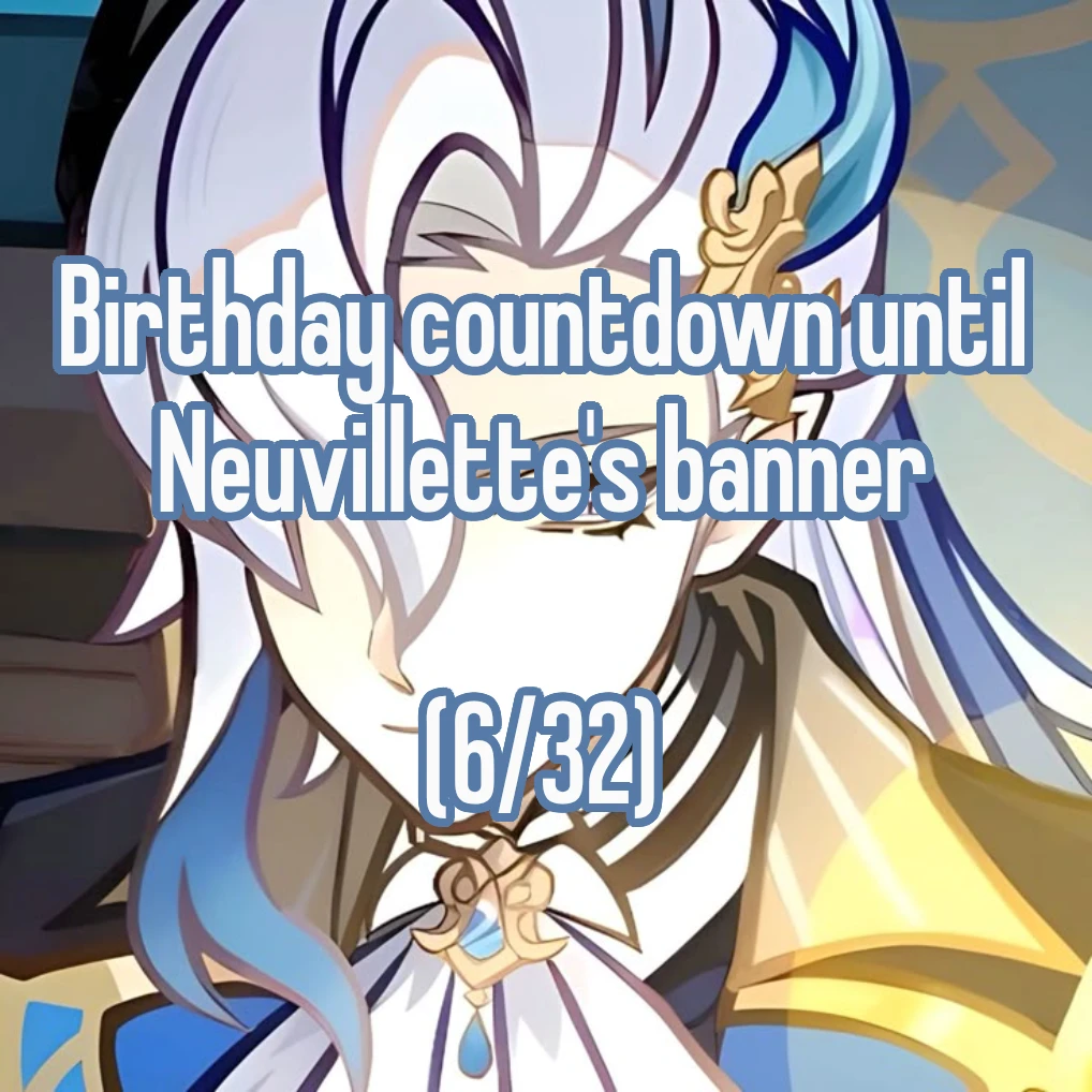 Birthday countdown until Neuvillette's banner day 6 and ahem.. 7 ...